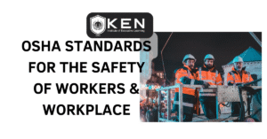 OSHA STANDARDS FOR THE SAFETY OF WORKERS & WORKPLACE - KEN INSTITUTE